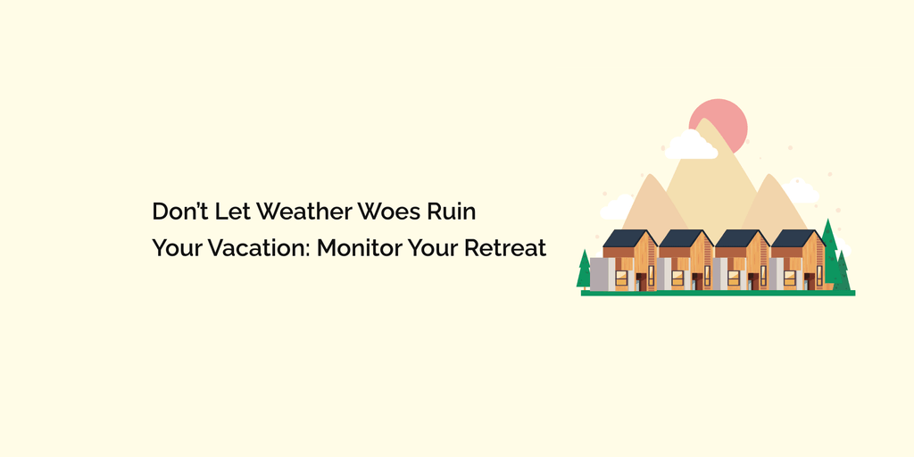 Don't Let Weather Woes Ruin Your Vacation: Monitor Your Retreat – tempCube