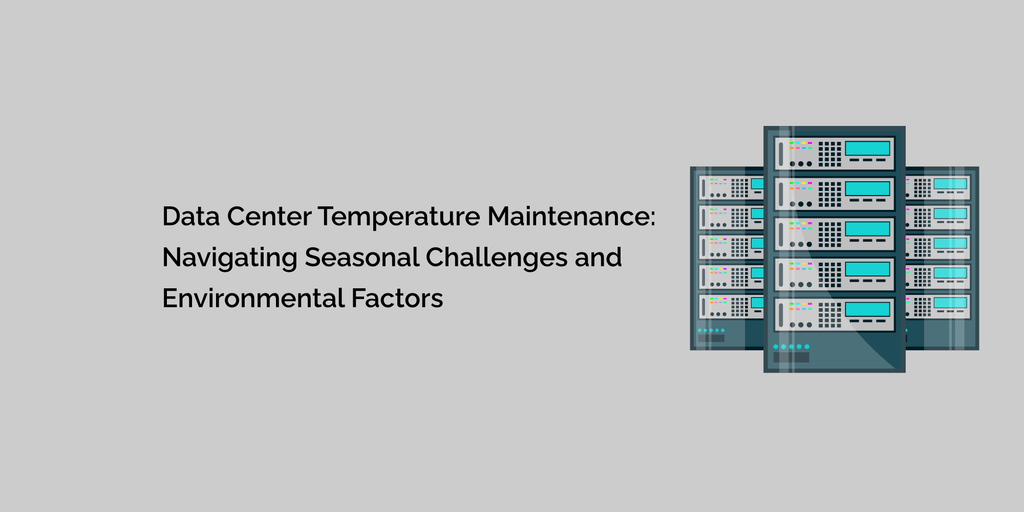 Data Center Temperature Maintenance: Navigating Seasonal Challenges and ...