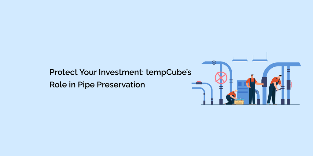Protect Your Investment: tempCube's Role in Pipe Preservation