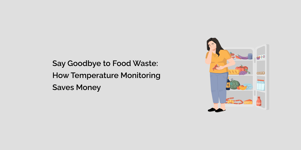 Say Goodbye to Food Waste: How Temperature Monitoring Saves Money ...