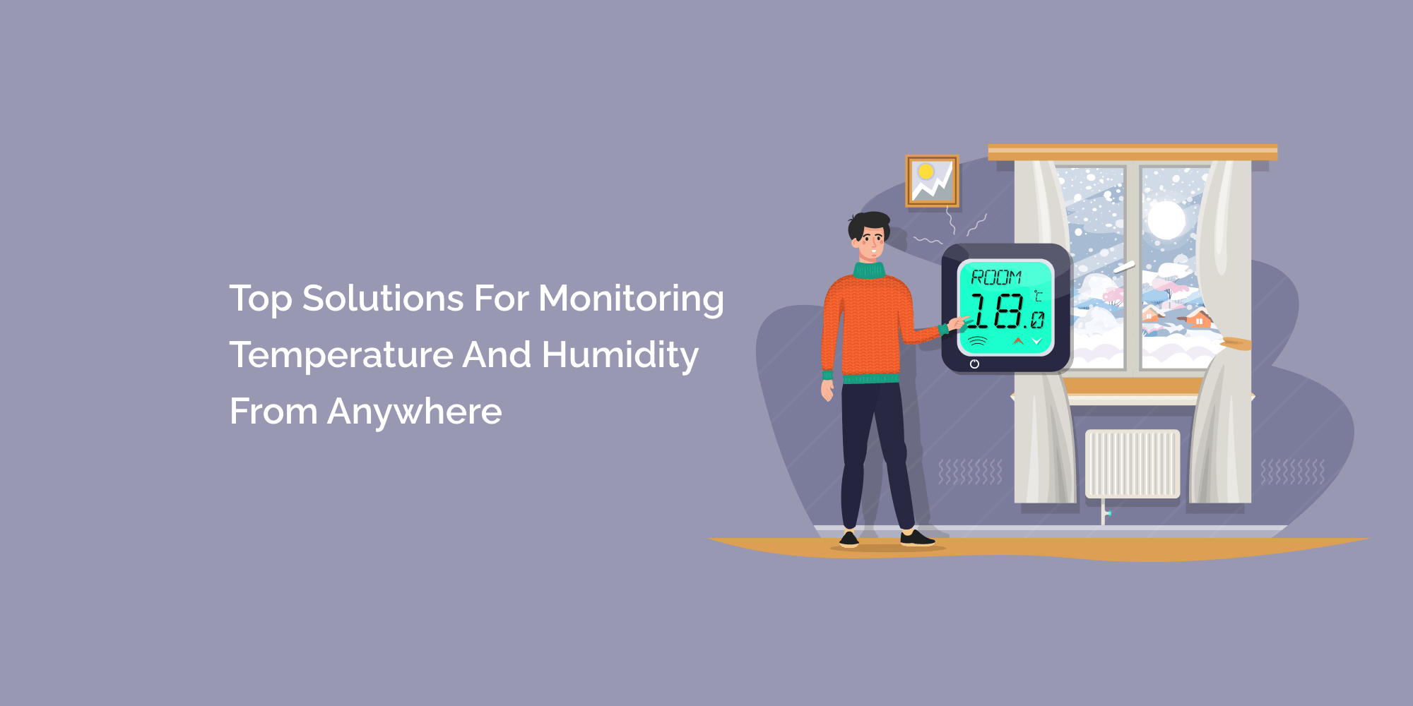 Top Solutions For Monitoring Temperature And Humidity From Anywhere